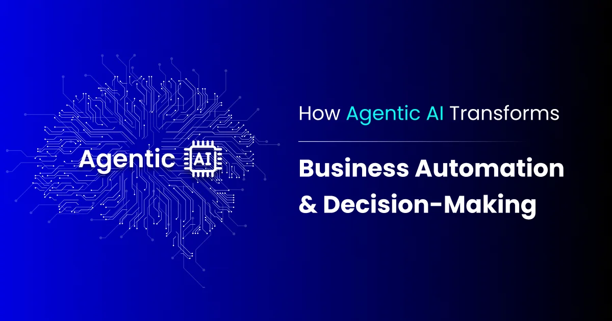 How Agentic AI Transforms Business Automation & Decision-Making